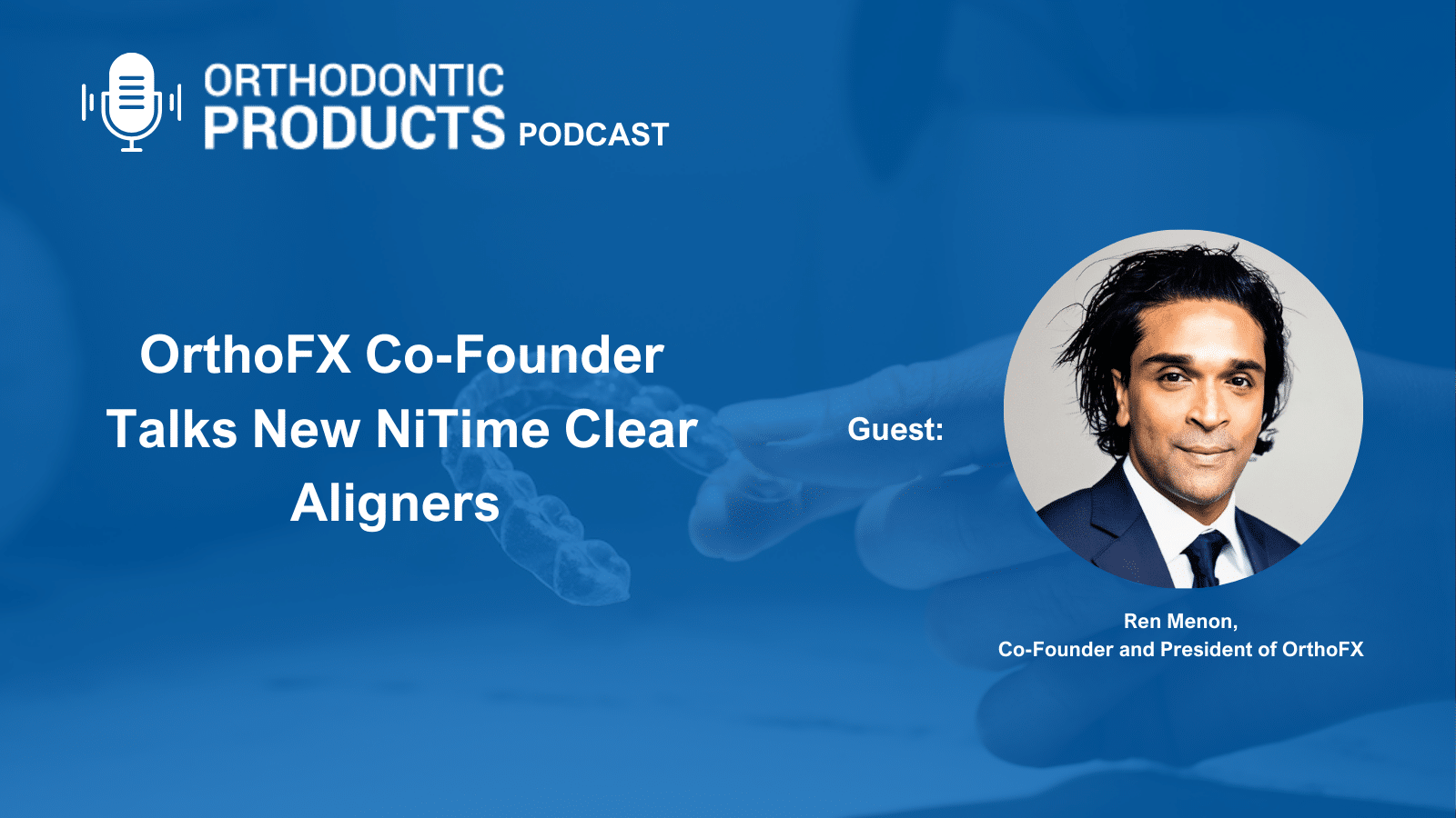 OrthoFX Co-Founder Talks New NiTime Clear Aligners | Orthodontic Products