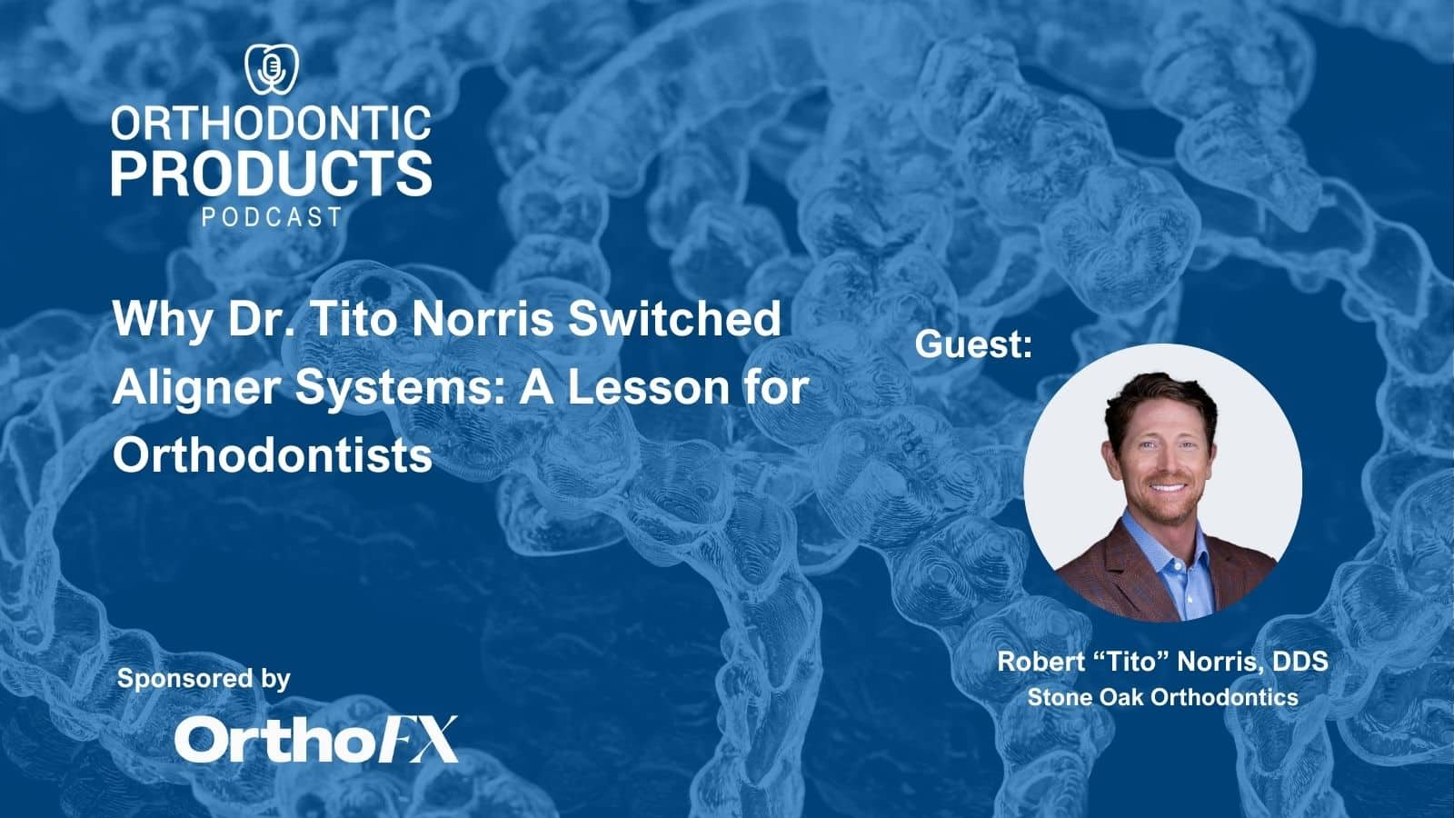 The Case for OrthoFX: Dr. Tito Norris on Aligner Materials